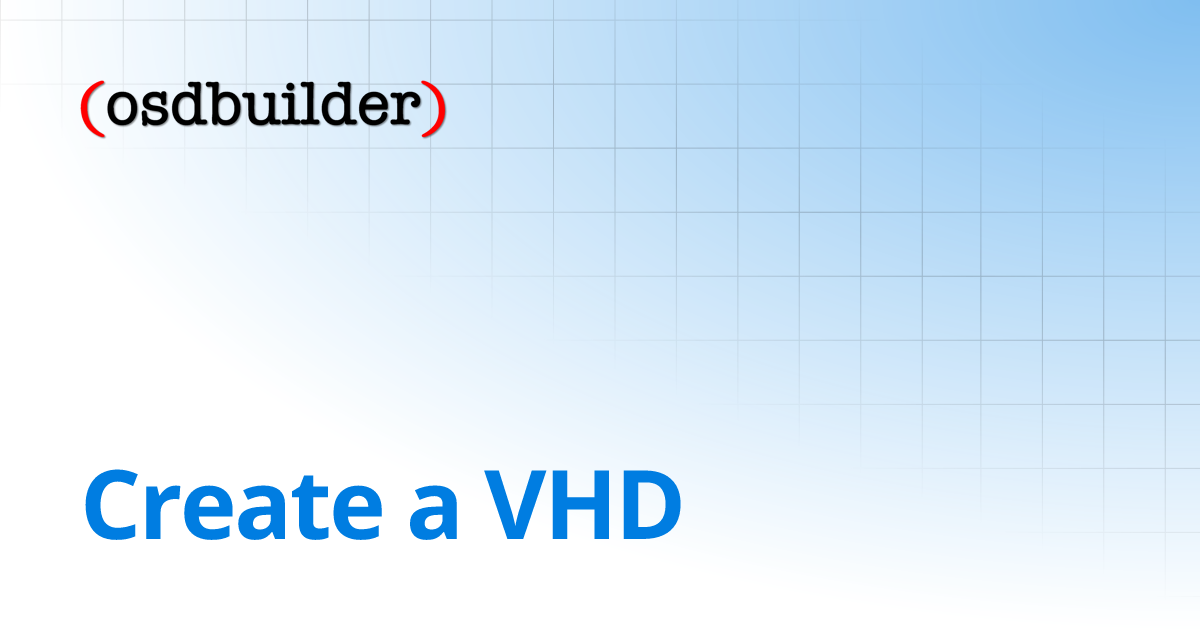 Create a VHD | OSDBuilder