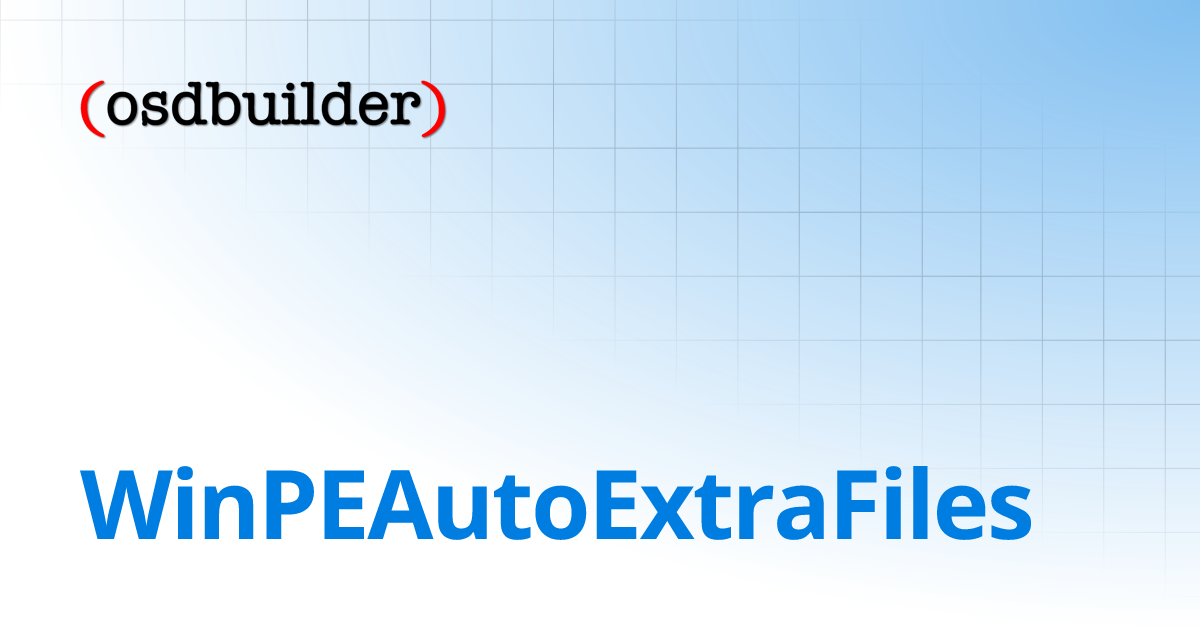 WinPEAutoExtraFiles | OSDBuilder